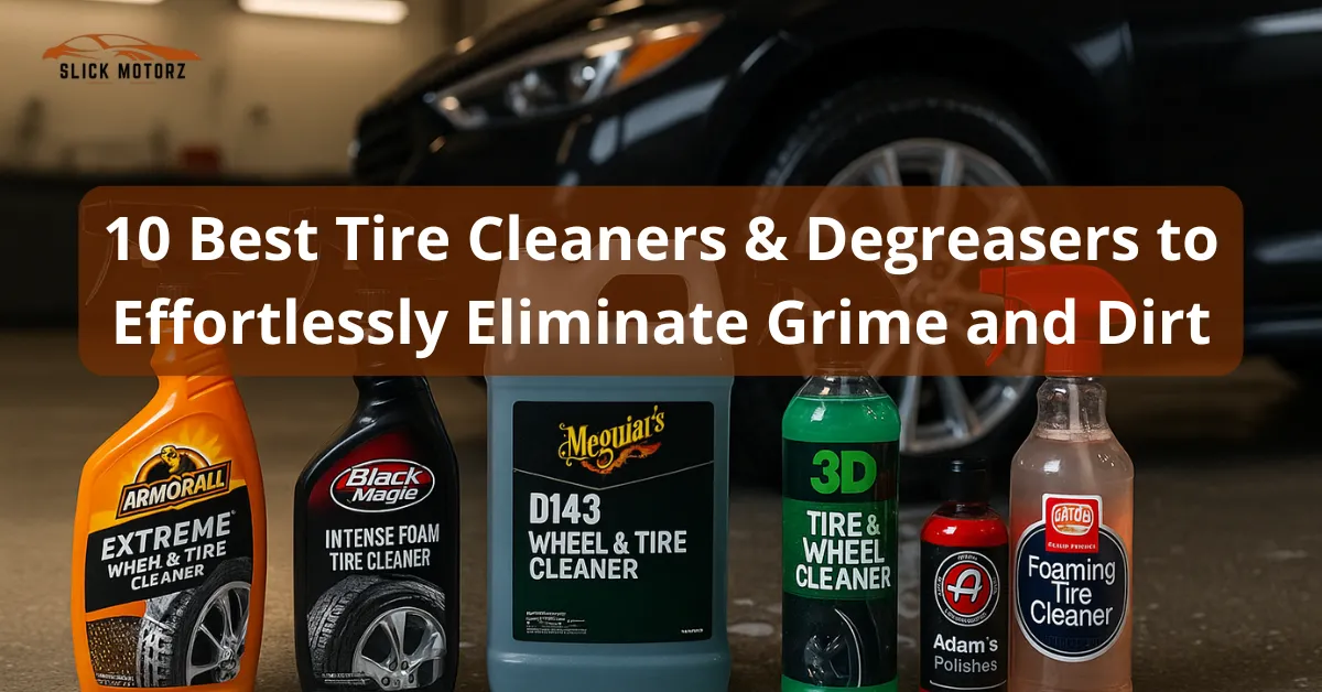 10 Best Tire Cleaners And Degreasers To Clean Grime And Dirt