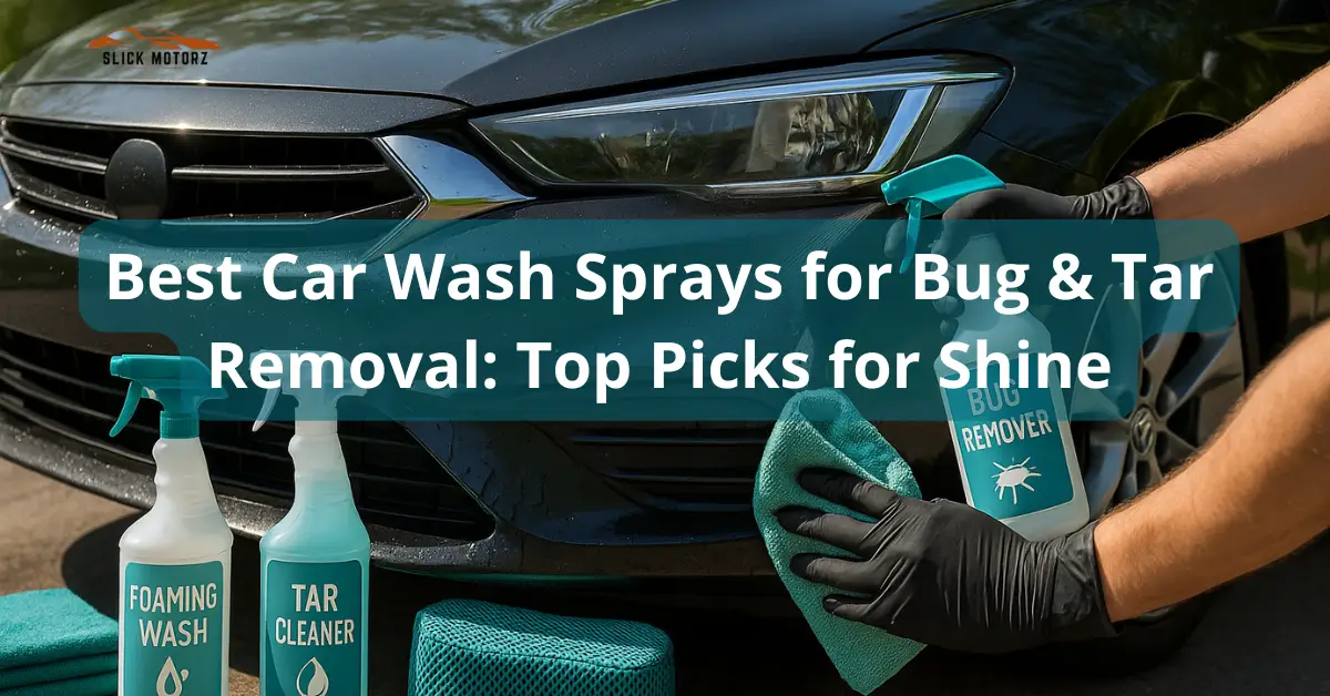 Best Car Wash Sprays For Bug & Tar Removal: Top Picks
